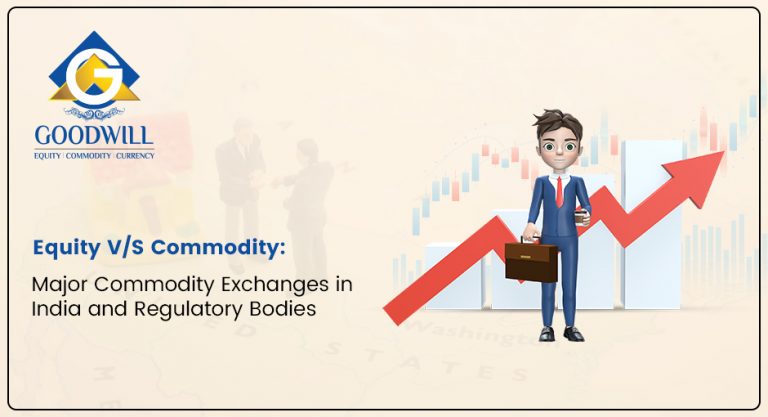 Equity V/S Commodity: Major Commodity Exchanges in India and Regulatory Bodies | Goodwill's blog